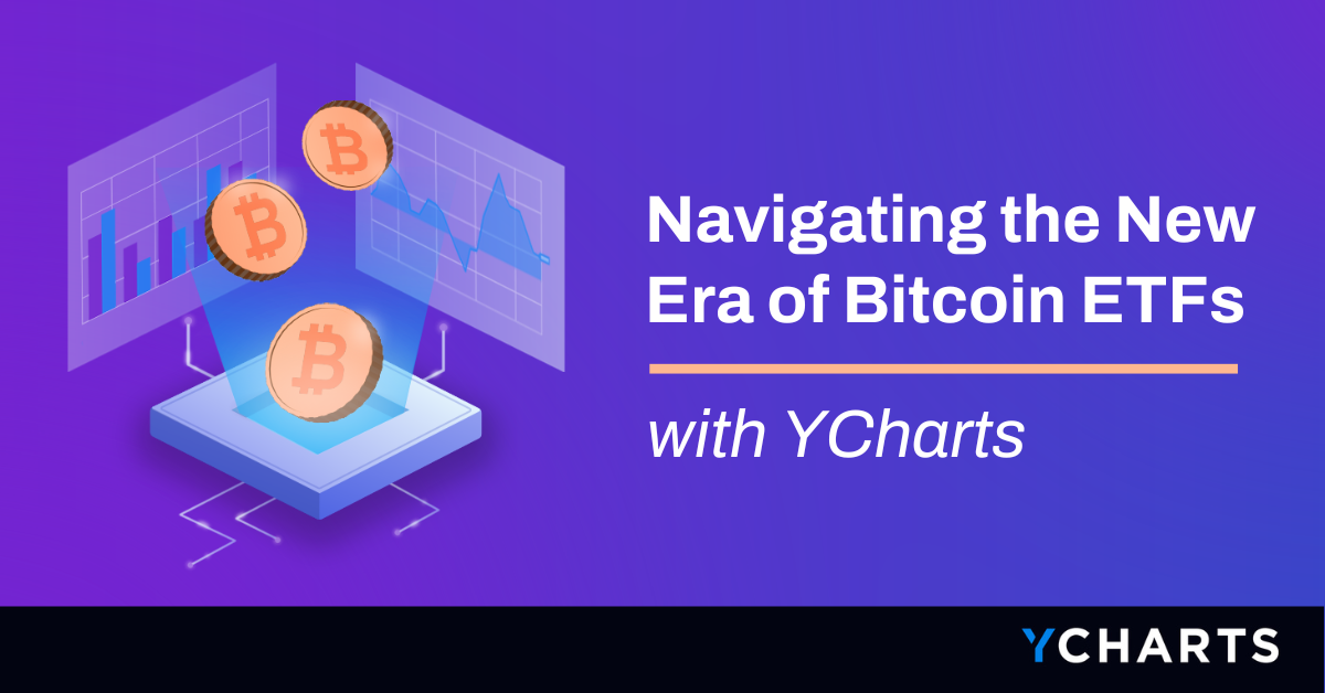 Navigating the New Era of Bitcoin ETFs with YCharts - YCharts